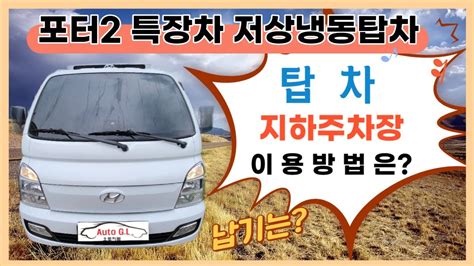 포터2 탑차 지하주차장 이용 방법은특장차 트럭 납기와 생산일정 저상냉동탑차 Youtube