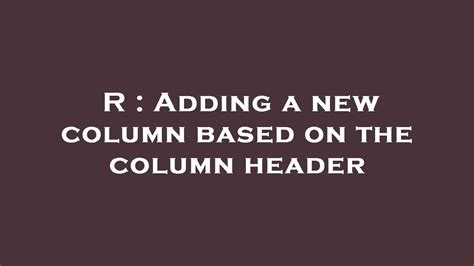 R Adding A New Column Based On The Column Header Youtube