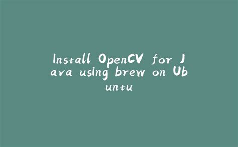 Install Opencv For Java Using Brew On Ubuntu 拾光赋