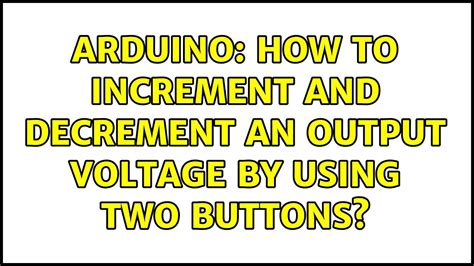 Arduino How To Increment And Decrement An Output Voltage By Using Two