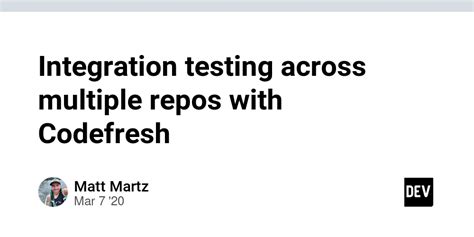 Integration Testing Across Multiple Repos With Codefresh Dev Community