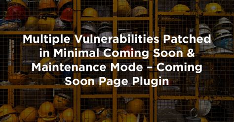 Multiple Vulnerabilities Patched In Minimal Coming Soon And Maintenance Mode Coming Soon Page Plugin