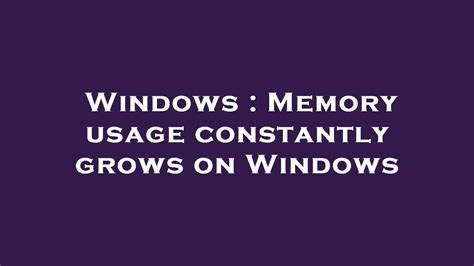 Windows Memory Usage Constantly Grows On Windows Youtube