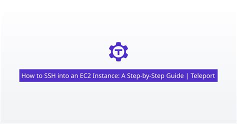 How To Ssh Into An Ec2 Instance A Step By Step Guide Teleport