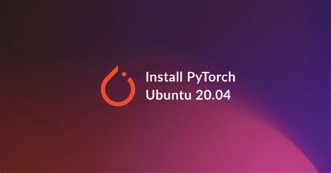 How To Install Pytorch On Ubuntu 2004 Pip And Conda Varhowto
