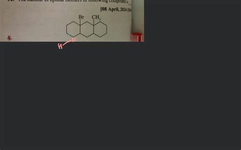 32 The Number Of Optical Isomers In Following Compound Is[08 April 202