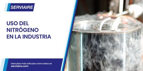 Uso Del Nitrógeno En La Industria Serviaire Aire Comprimido