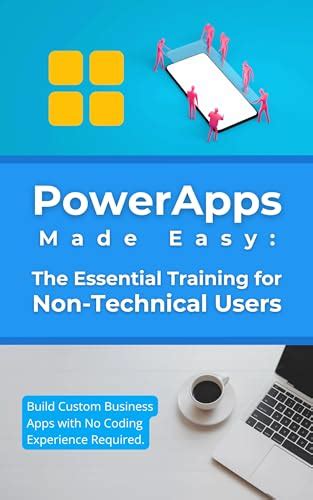 PowerApps Made Easy The Essential Training For Non Technical Users Build Custom Business Apps