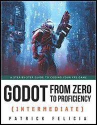 Godot From Zero To Proficiency Intermediate A Step By Step Guide To