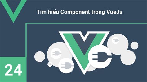 Lập Trình Vuejs 24 Tìm Hiểu Component Và Cách Tạo Trong Vue Youtube