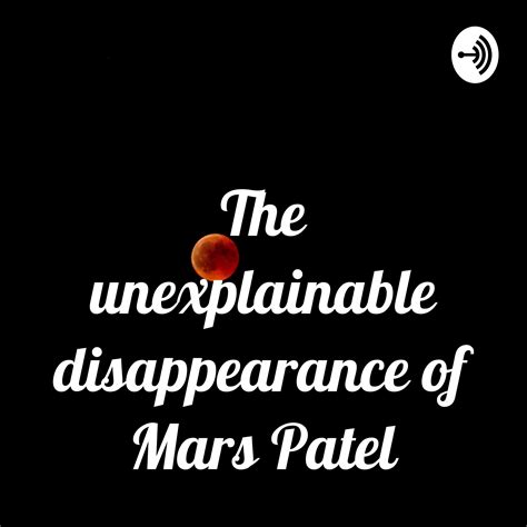 Mars Patel The Unexplainable Disappearance Of Mars Patel Podcast Podtail