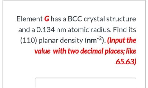 Solved Element G Has A BCC Crystal Structure And A Nm Chegg Com