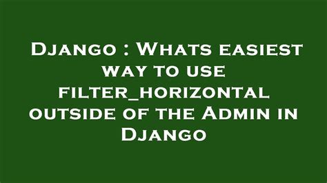 Django Whats Easiest Way To Use Filterhorizontal Outside Of The