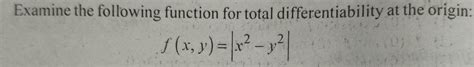 Examine The Following Function For Total Differentiability At The Origin
