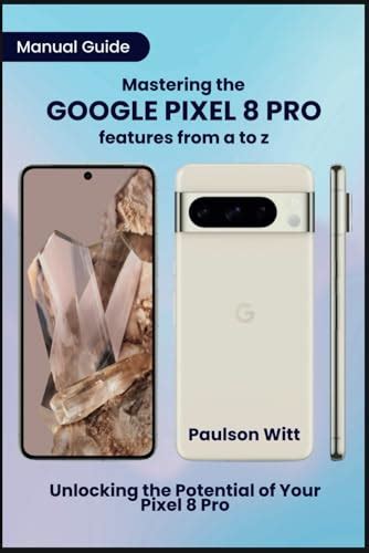 Manual Guide To Mastering The Google Pixel Pro Features From A To Z