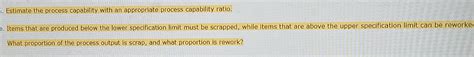 Solved Estimate The Process Capability With An Appropriate Chegg