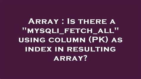 Array Is There A Mysqlifetchall Using Column Pk As Index In Resulting Array Youtube