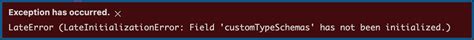 Flutter Lateerror Lateinitializationerror Field Customtypeschemas Has Not Been Initialized