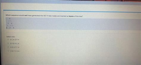 solved which sequence would not have generated this bst if