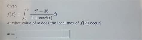 Solved Givenf X ∫0xt2 361 Cos2 T Dtat What Value Of X ﻿does