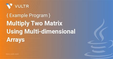 Java Program To Multiply Two Matrix Using Multi Dimensional Arrays Vultr Docs