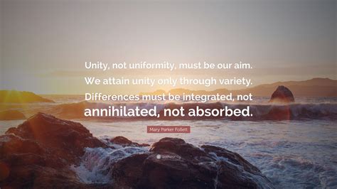 Mary Parker Follett Quote “unity Not Uniformity Must Be Our Aim We