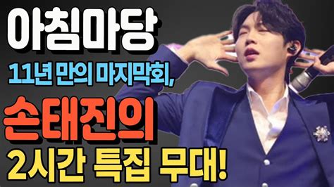 아침마당 11년 만의 마지막회 손태진의 2시간 특집 무대 Mc 김재원이 의외의 선언 이제 내가 내려올 때다 손태진 덕분에 완벽한 마무리 Youtube