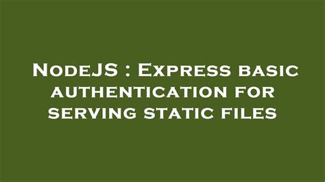Nodejs Express Basic Authentication For Serving Static Files Youtube