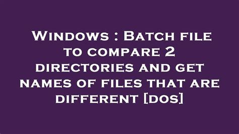 Windows Batch File To Compare 2 Directories And Get Names Of Files
