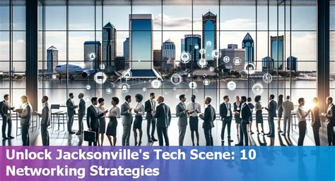 Top 10 Strategies For Networking Your Way Into Jacksonvilles Tech Scene