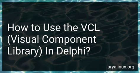 How To Use The Vcl Visual Component Library In Delphi In 2024