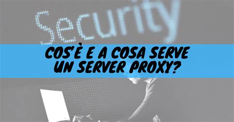 Cosè e a cosa serve un server proxy Net Informatica