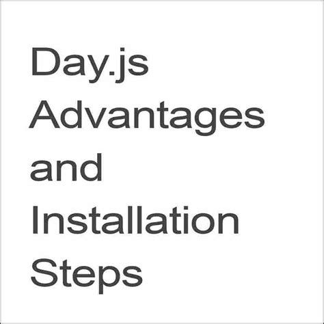 day js advantages and installation steps coder advise