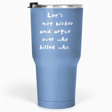 Monty Python And The Holy Grail Lets Not Bicker And Argue Over Who Killed Who Tumblers 30 Oz