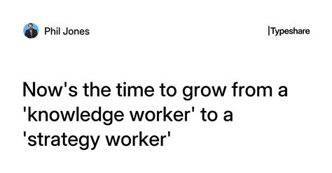 Nows The Time To Grow From A Knowledge Worker To A Strategy Worker