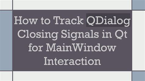 How To Track Qdialog Closing Signals In Qt For Mainwindow Interaction Youtube