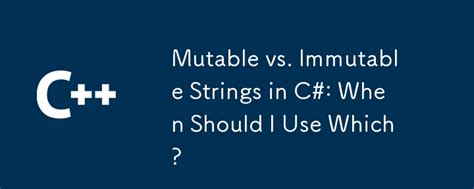C 中的可變字串與不可變字串：我什麼時候應該使用哪一個？ C Php中文網