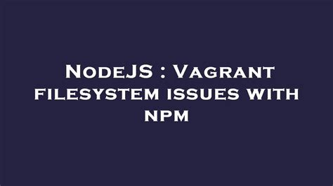 Nodejs Vagrant Filesystem Issues With Npm Youtube