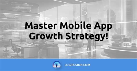 Master Mobile App Growth Strategy Your Ultimate Guide To Success LogiFusion