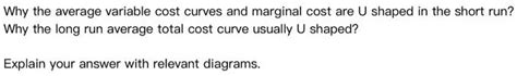 SOLVED Why The Average Variable Cost Curves And Marginal Cost Are U Shaped In The Short Run