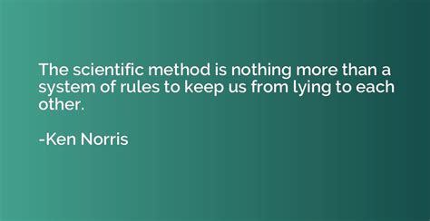 The Scientific Method Is Nothing More Than A System Of Rules To Keep