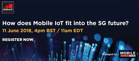 GSMA Webinar How Does Mobile IoT Fit Into The G Future Internet Of Things