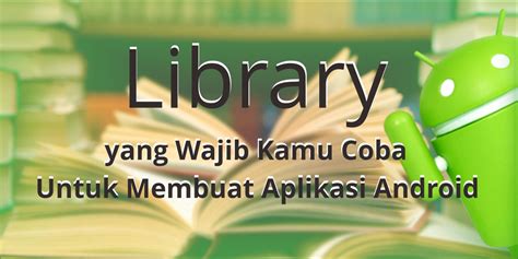 Library Yang Wajib Kamu Coba Untuk Membuat Aplikasi Android Codepolitan