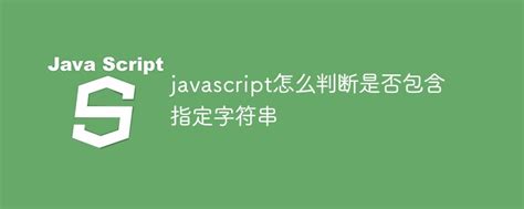 Javascript怎么判断是否包含指定字符串 Js教程 Php中文网