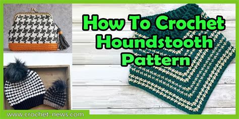 How To Crochet Houndstooth Pattern With 20 Patterns To Try Crochet News How To Crochet Houndstooth Pattern With 20 Patterns To Try Crochet News