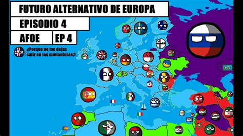 Futuro Alternativo De Europa Episodio 4 ´´la Tensión Aumenta´´ Youtube