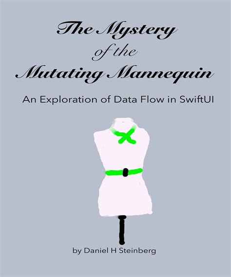 the mystery of the mutating mannequin an exploration of data flow in swiftui by margaret