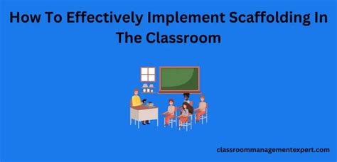 How To Effectively Implement Scaffolding In The Classroom Step By Step Guide Classroom