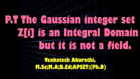 p t the gaussian integer set z[ i ] is an integral domain but it is not