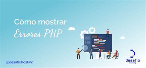 Cómo mostrar errores PHP para detectar fallos en tu web Desafio Internet